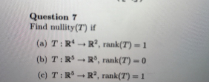 Solved Question 7 Find nullity(T) if (a) T : R4-22, rank(T) | Chegg.com