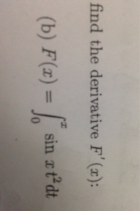 Solved find the derivative F (c): (b) F(x) =f,sin "t2dt 0 | Chegg.com