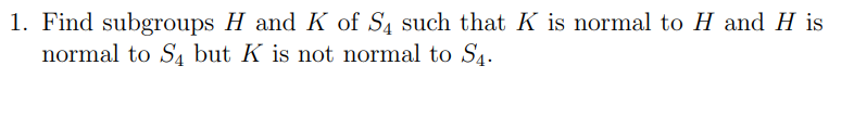 Solved 1. Find subgroups H and K of S4 such that K is normal | Chegg.com