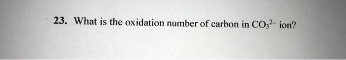 Solved 23. What is the oxidation number of carbon in CO, | Chegg.com