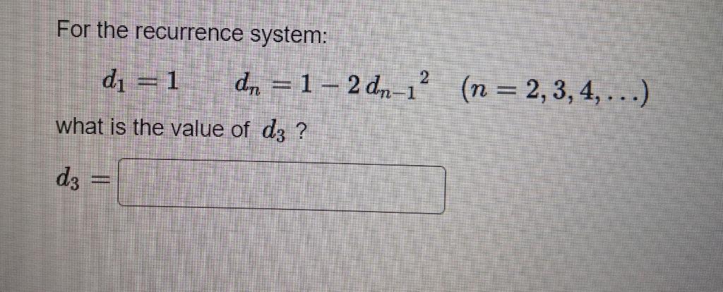 Solved For the recurrence system: d1=1dn=1−2dn−12(n=2,3,4,…) | Chegg.com