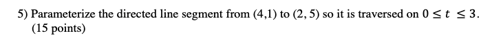 Solved 5) Parameterize the directed line segment from (4,1) | Chegg.com
