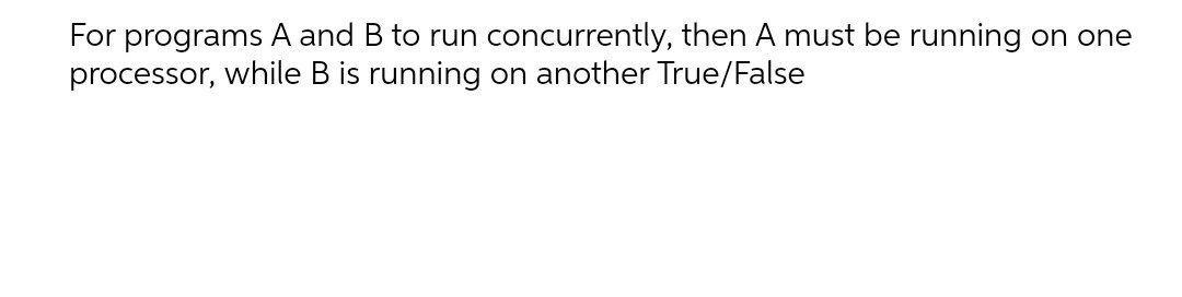Solved For programs A and B to run concurrently, then A must | Chegg.com