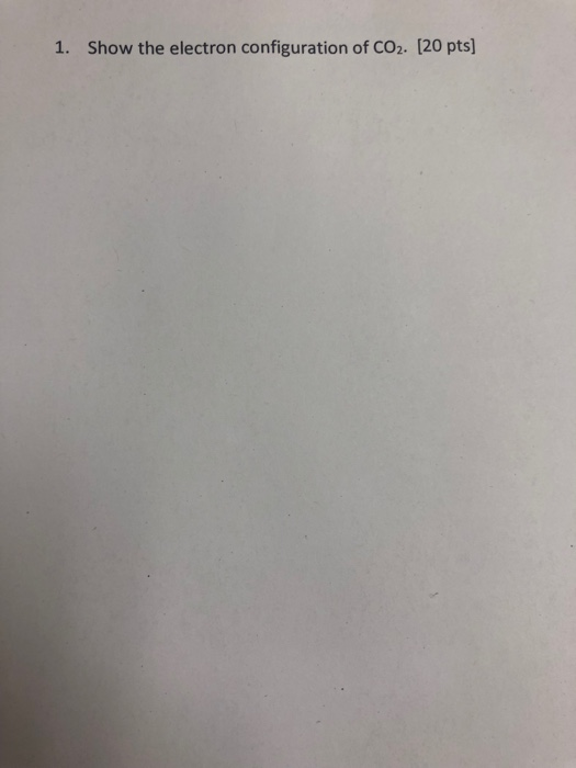 Solved Show the electron configuration of CO2. [20 pts] 1. | Chegg.com