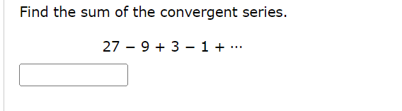 Solved Find the sum of the convergent series.27-9+3-1+cdots | Chegg.com