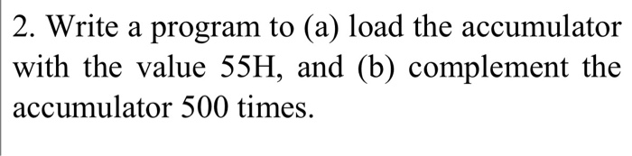 Solved 2. Write a program to (a) load the accumulator with | Chegg.com