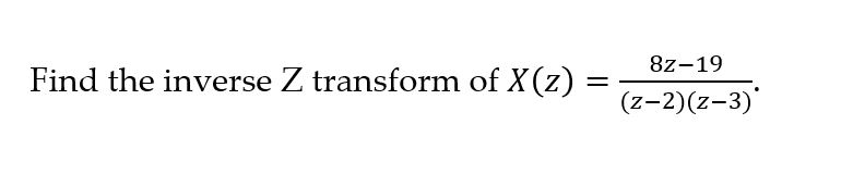 Solved 8z-19 Find the inverse Z transform of X(z) = —° | Chegg.com