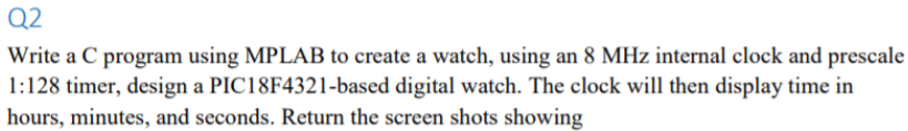 Q2 Write a C program using MPLAB to create a watch, | Chegg.com Q2 Write a C program using MPLAB to create a watch, | Chegg.com