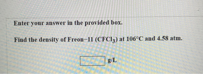 Solved Find the density of Freon -11 (CFCL3) at 106 degrees | Chegg.com