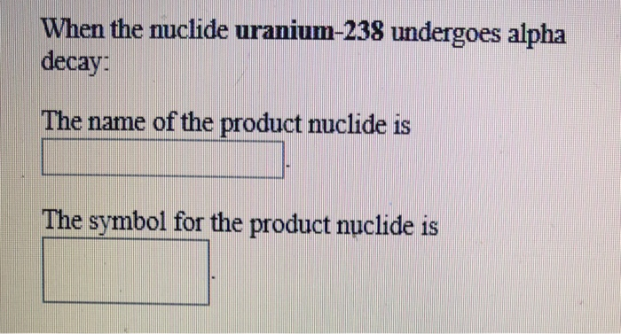 Solved When the nuclide uranium-238 undergoes alpha decay | Chegg.com