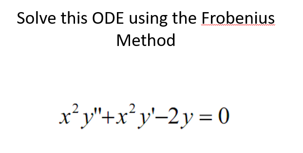 Solved Solve this ODE using the Frobenius Method x? y"+x” | Chegg.com