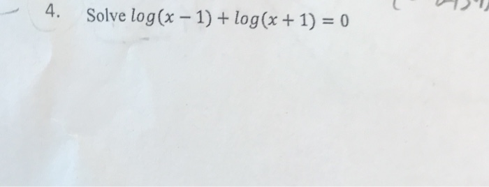 Solved 4. Solve log (x-1) + log (x + 1) = 0 | Chegg.com
