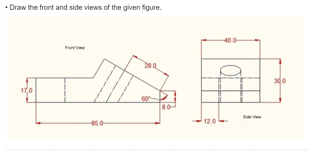 Solved • Draw the front and side views of the given figure. | Chegg.com