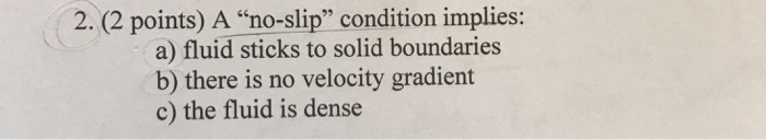 Solved A "no - slip" condition implies: a) fluid sticks to | Chegg.com