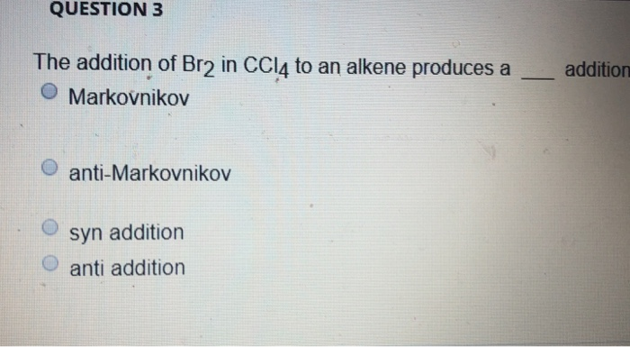 Solved QUESTION 3 The addition of Br2 in CCl4 to an alkene | Chegg.com