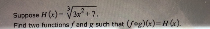 Solved Suppose H(x)-V3x+7. Find two functions fand g such | Chegg.com