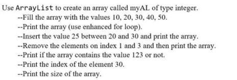 Solved Use ArrayList to create an array called myAL of type | Chegg.com