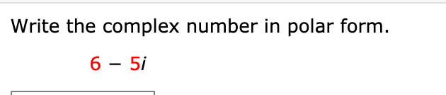 Solved Write the complex number in polar form. 6 – 5i | Chegg.com