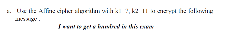 Solved Use the Affine cipher algorithm with kl=7, k2=11 to | Chegg.com