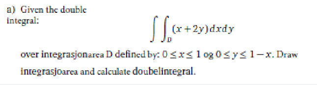 Solved a) Given the double integral: (x +2y)dxdy over | Chegg.com