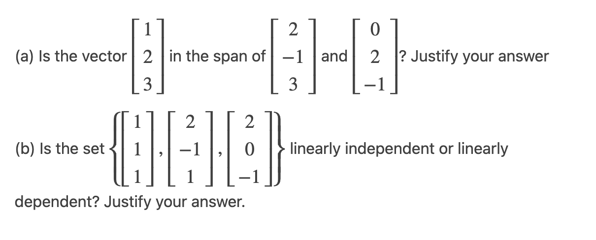 Solved (a) Is the vector ⎣⎡123⎦⎤ in the span of ⎣⎡2−13⎦⎤ and | Chegg.com