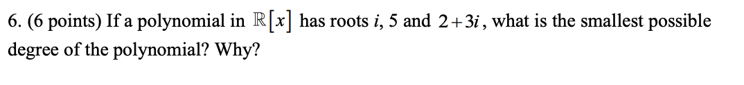 Solved 6. (6 points) If a polynomial in R[x] has roots i,5 | Chegg.com