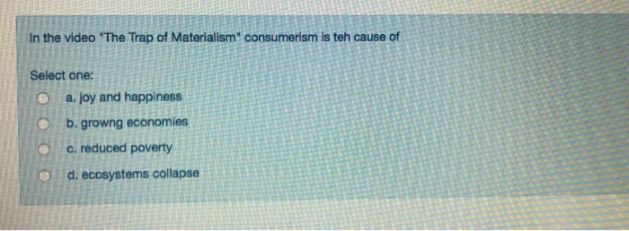 Solved In the video The Trap of Materialism" consumerism is | Chegg.com