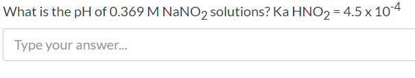 Solved What is the pH of 0.369 M NaNO2 solutions? Ka HNO2 = | Chegg.com ...