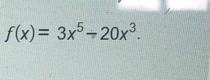 Solved Analyze the following function: f(x)= 3x^5-20x^3 A. | Chegg.com