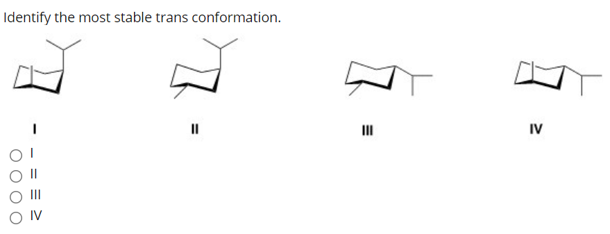 Solved Identify the most stable trans conformation. III IV | Chegg.com