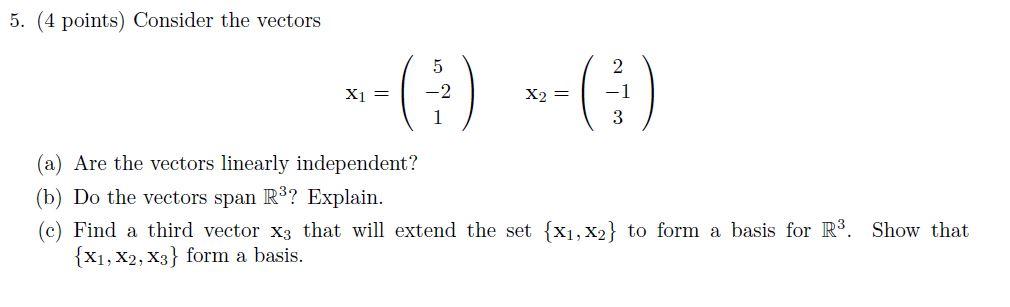 Solved 5. (4 points) Consider the vectors X1 = 5 -2 1 X2 = 2 | Chegg.com Solved 5. (4 points) Consider the vectors X1 = 5 -2 1 X2 = 2 | Chegg.com
