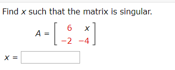 Solved Find x such that the matrix is singular. 6 x 1 -2 -4 | Chegg.com