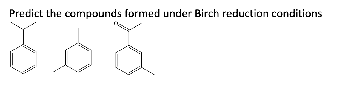 Solved Predict the compounds formed under Birch reduction | Chegg.com