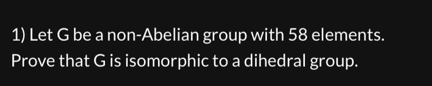 Solved Let G ﻿be a non-Abelian group with 58 ﻿elements.Prove | Chegg.com