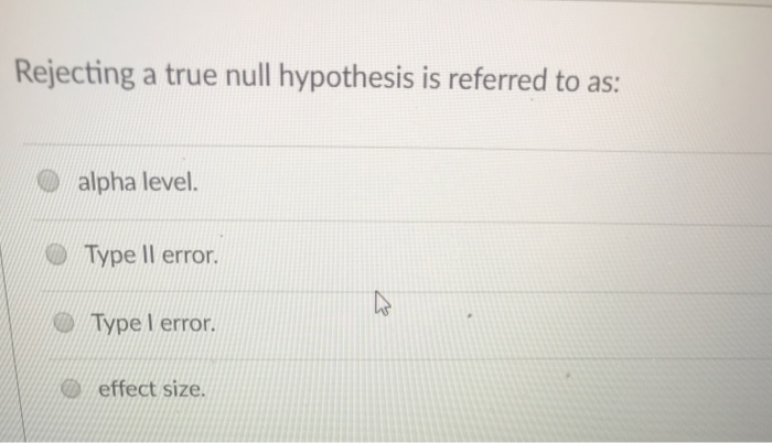 Solved Rejecting a true null hypothesis is referred to as: O | Chegg.com