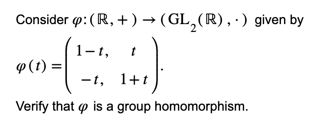 Solved Consider φ:(R,+)→(GL2(R),⋅) φ(t)=(1−t,−t,t1+t). | Chegg.com