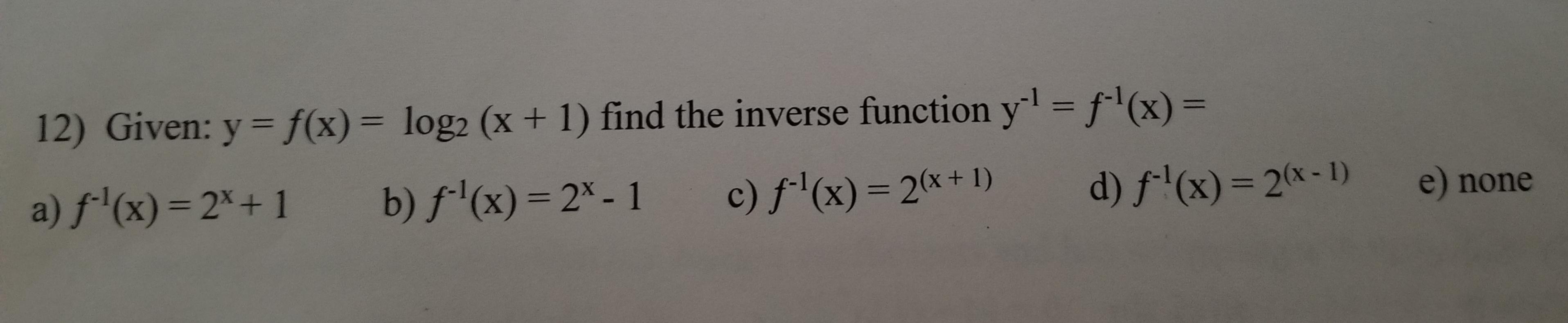 Solved 12) Given: y = f(x) = log2 (x + 1) find the inverse | Chegg.com