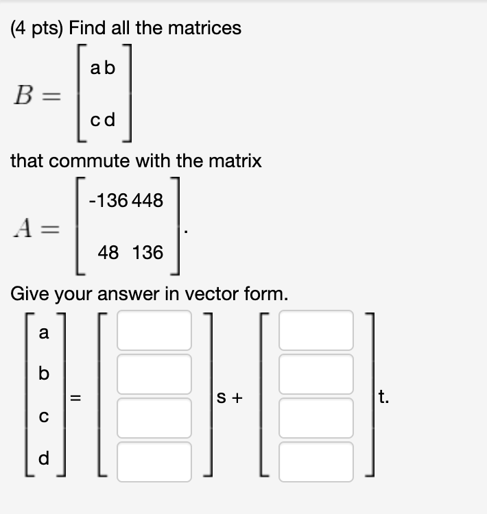 Solved (4 pts) Find all the matrices ab B= cd that commute | Chegg.com