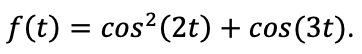 Solved f(t)=cos2(2t)+cos(3t) | Chegg.com
