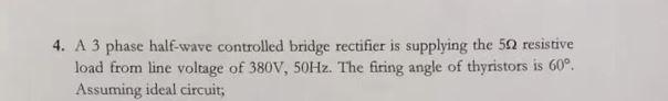 Solved 4. A 3 phase half-wave controlled bridge rectifier is | Chegg.com