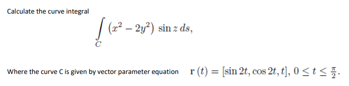 Solved Calculate the curve integral | (22 – 2y”) sin 2 ds, | Chegg.com