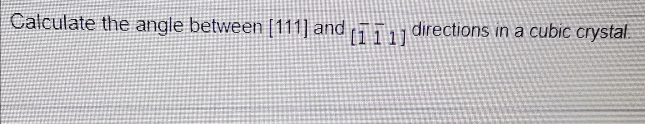 Solved Calculate the angle between [111] and [111] (11ij | Chegg.com