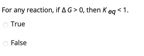 Solved For any reaction, if ΔG>0, then Keq