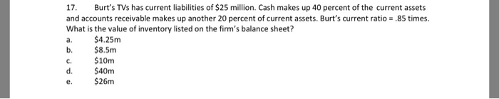 solved-17-burt-s-tvs-has-current-liabilities-of-25-chegg