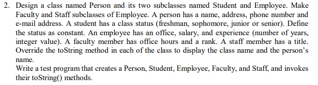 Solved 2. Design a class named Person and its two subclasses | Chegg.com