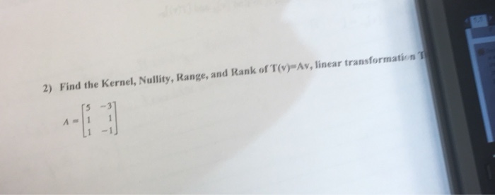 Solved 2) Find the Kernel, Nullity, Range, and Rank of T(v) | Chegg.com