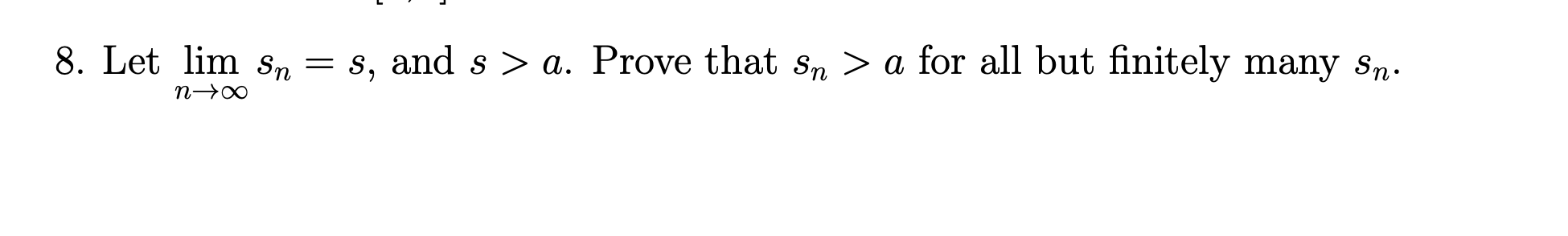 Solved 8. Let limn→∞sn=s, and s>a. Prove that sn>a for all | Chegg.com