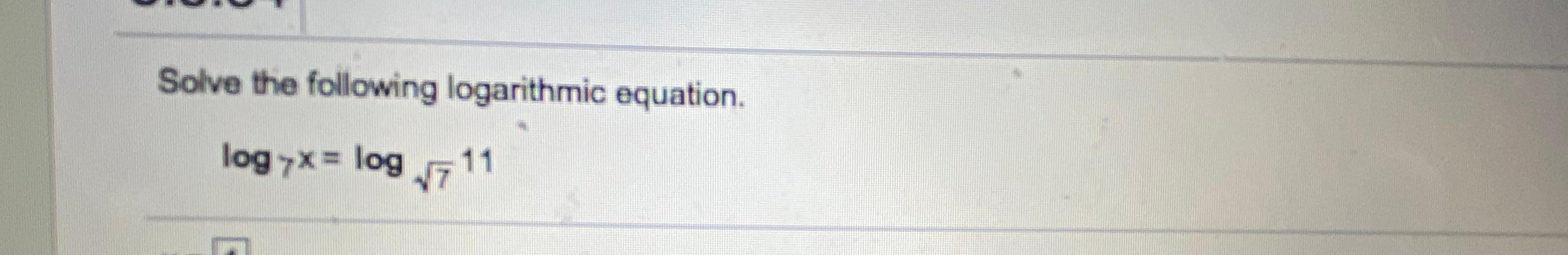 Solved Solve the following logarithmic equation. log7x = log | Chegg.com
