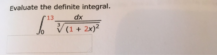 Solved Evaluate the definite integral. / 13 dx 3 (1+ 2x)2 Jo | Chegg.com