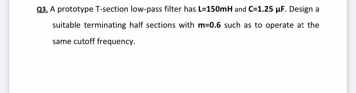 Solved Q3. A prototype T-section low-pass filter has L=150mH | Chegg.com